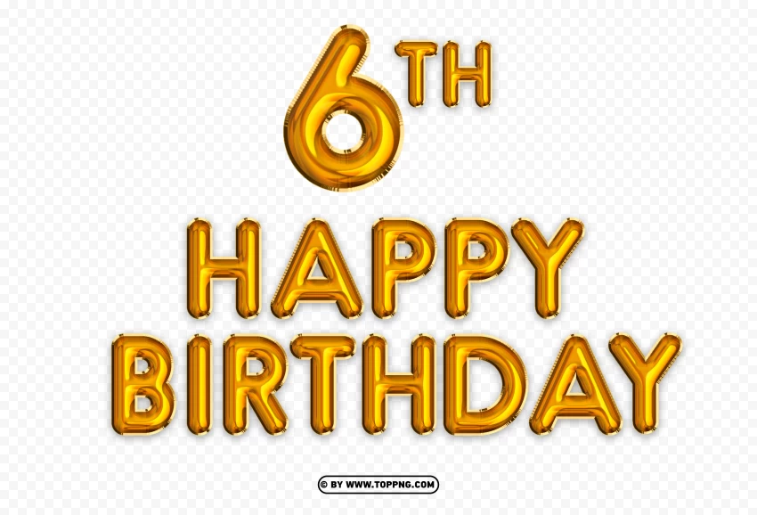 Free download | HD PNG happy 6th birthday gold foil balloon greeting ...